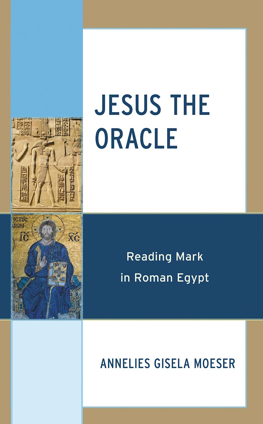 Jesus the Oracle: Reading Mark in Roman Egypt: Annelies Gisela Moeser ...
