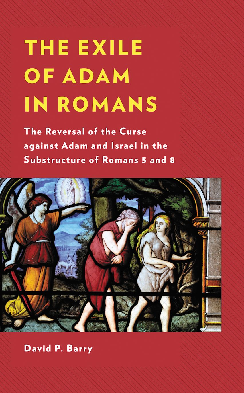 The Exile of Adam in Romans: The Reversal of the Curse against Adam and ...