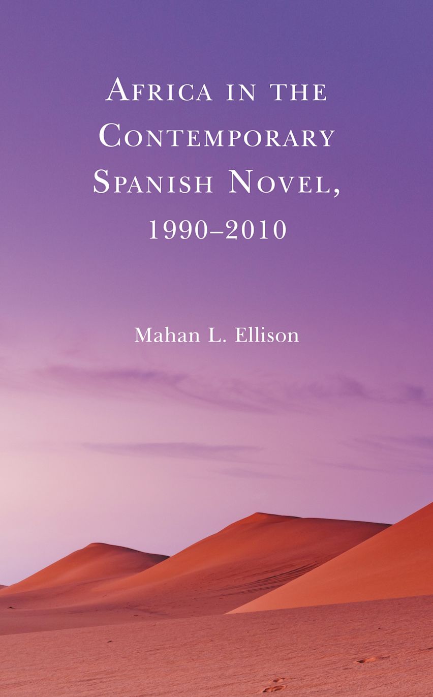 Africa in the Contemporary Spanish Novel, 1990–2010: : Mahan L. Ellison ...