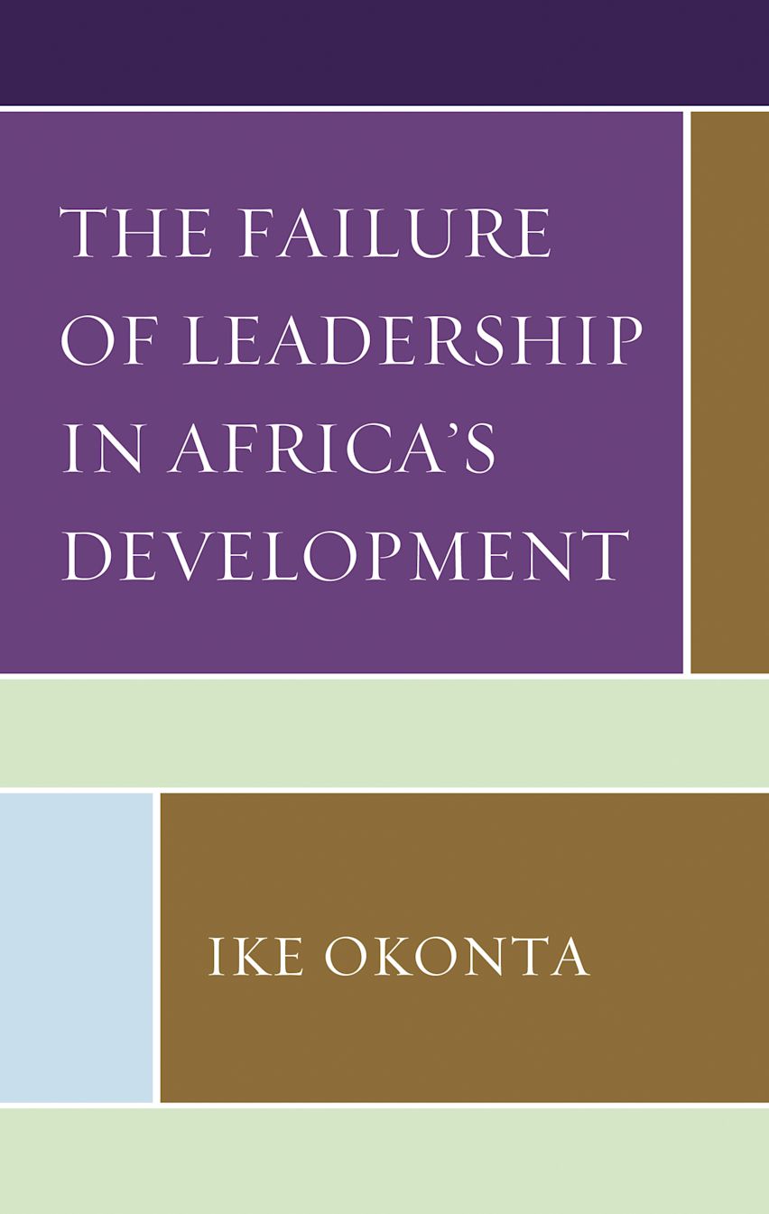 The Failure of Leadership in Africa's Development: : Ike Okonta ...