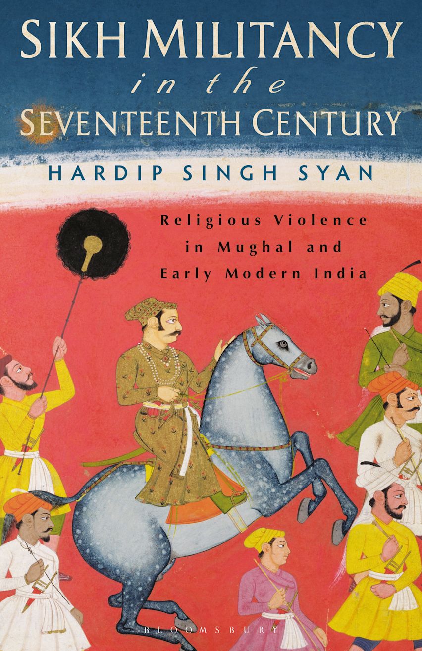 Sikh Militancy in the Seventeenth Century: Religious Violence in Mughal ...
