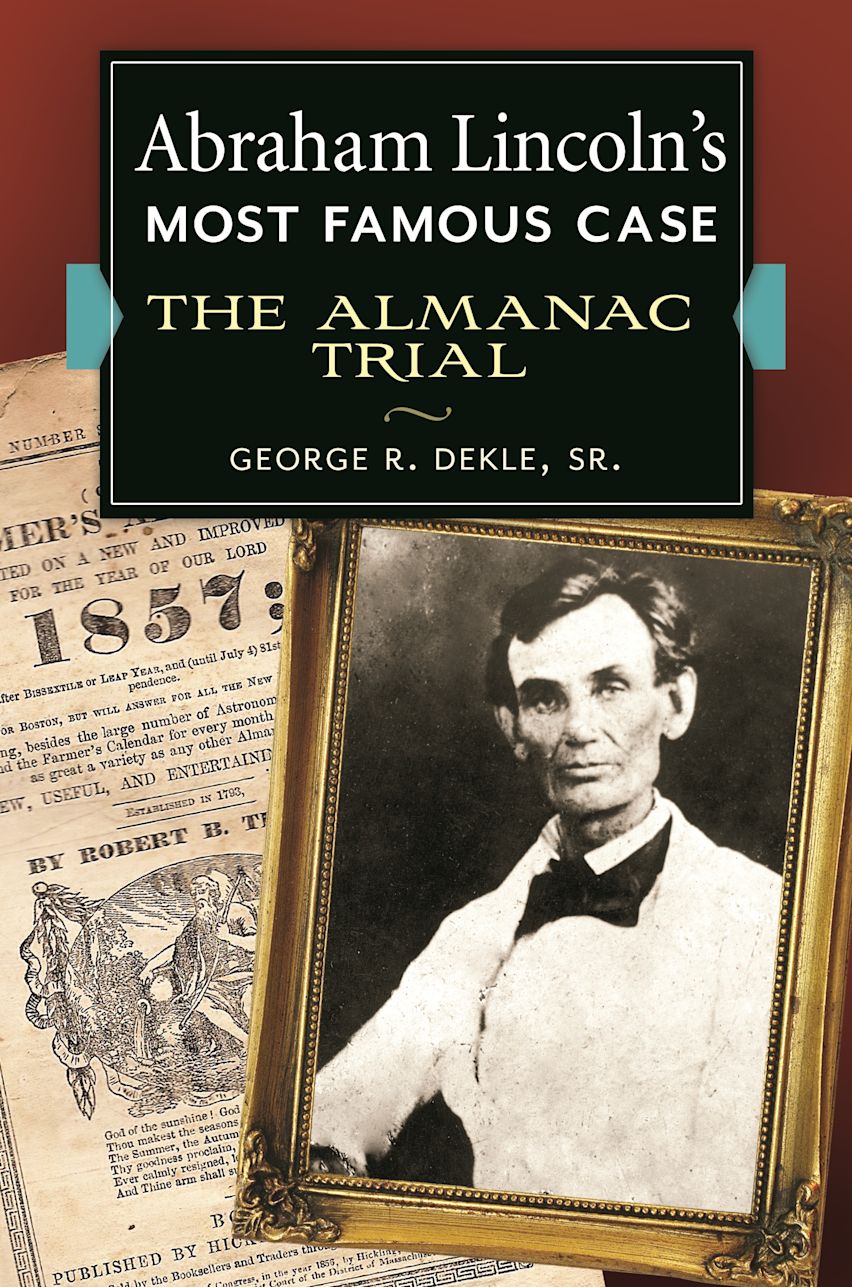 Abraham Lincoln's Most Famous Case: The Almanac Trial: George R. Dekle ...