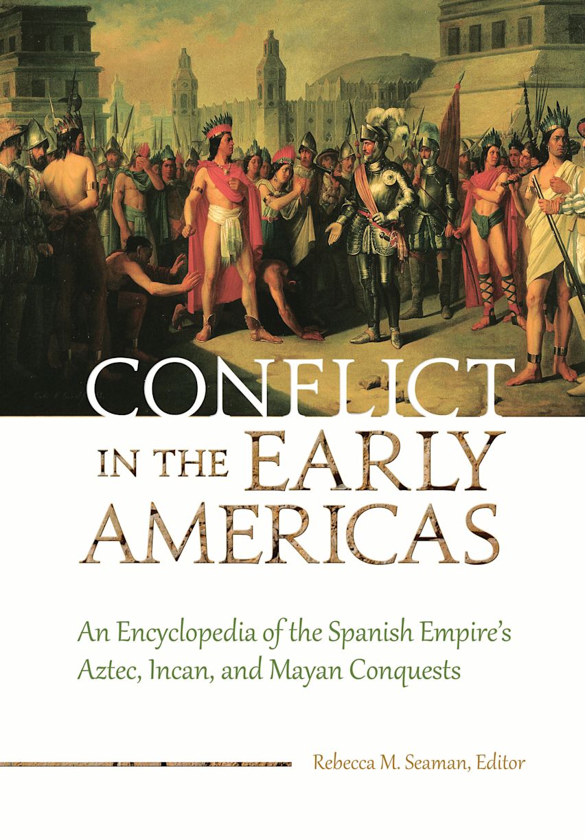 Conflict in the Early Americas: An Encyclopedia of the Spanish Empire's ...