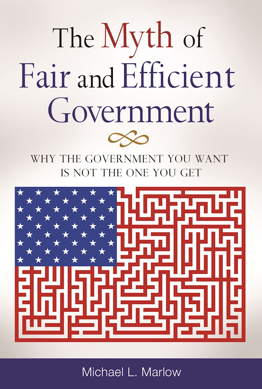 The Myth of Fair and Efficient Government: Why the Government You Want ...