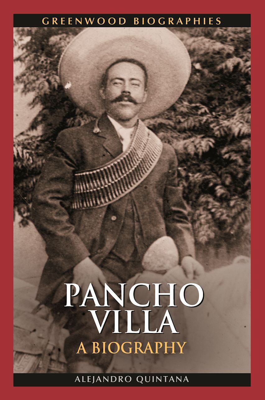 Pancho Villa: A Biography: Greenwood Biographies Alejandro Quintana Ph ...