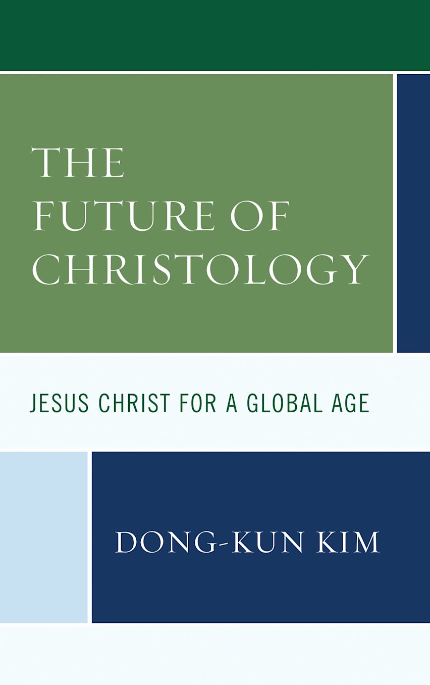 The Future of Christology: Jesus Christ for a Global Age: Dong-Kun Kim ...