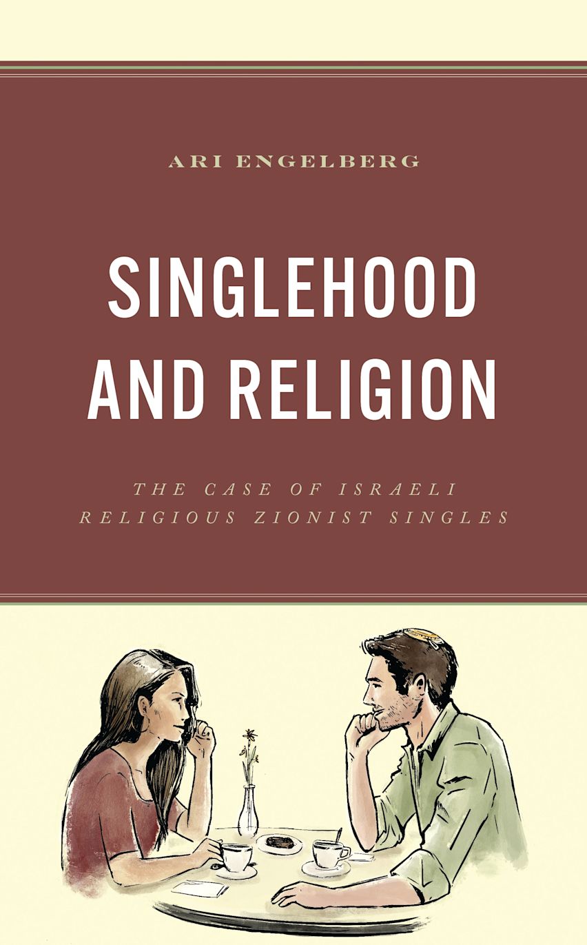 Singlehood and Religion: The Case of Israeli Religious Zionist Singles: Ari Engelberg: Lexington ...