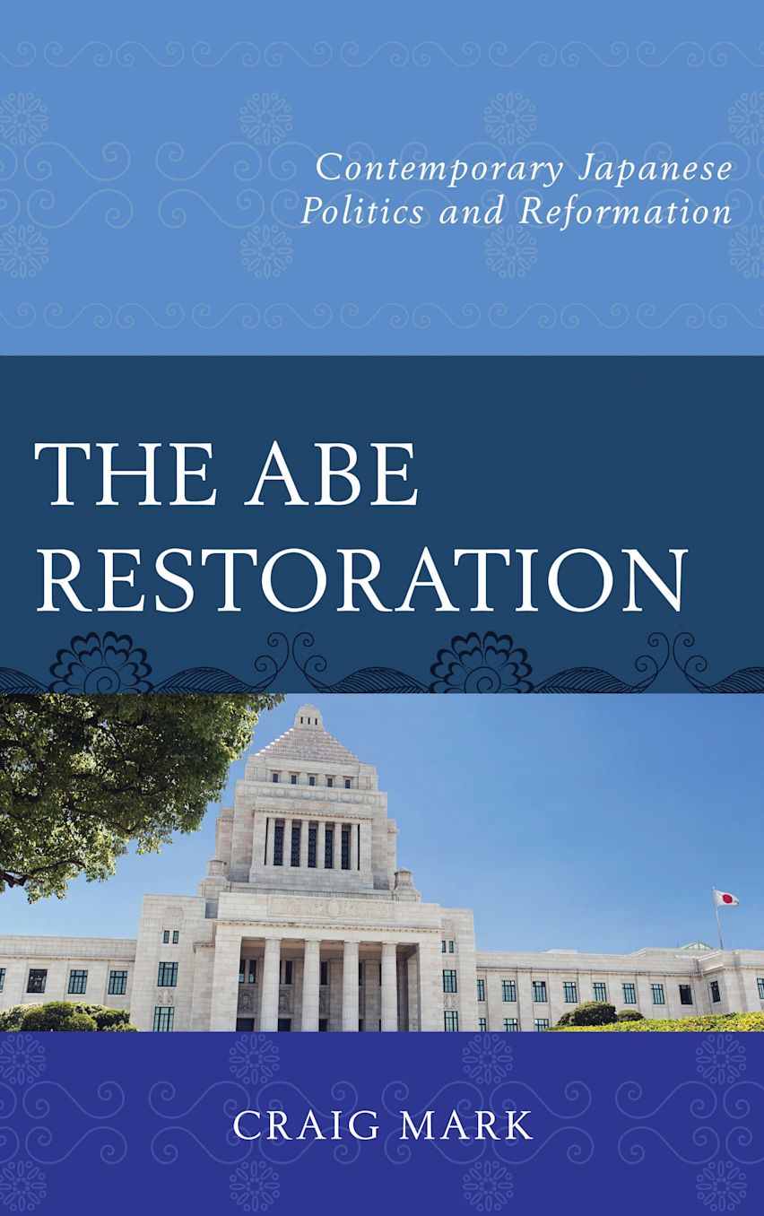The Abe Restoration: Contemporary Japanese Politics and Reformation ...