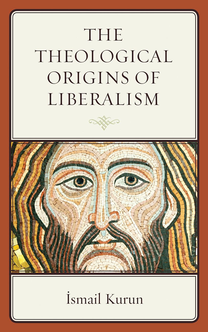 The Theological Origins of Liberalism: : Ismail Kurun: Lexington Books ...