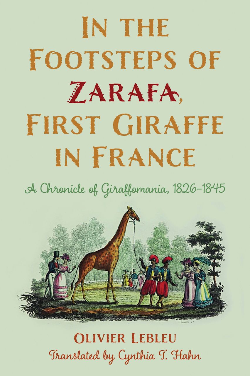 In the Footsteps of Zarafa, First Giraffe in France: A Chronicle of ...