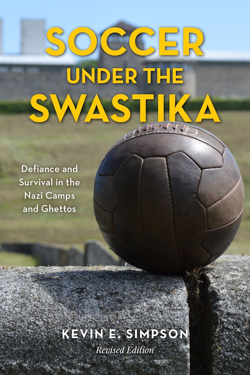 Soccer under the Swastika: Defiance and Survival in the Nazi Camps and ...