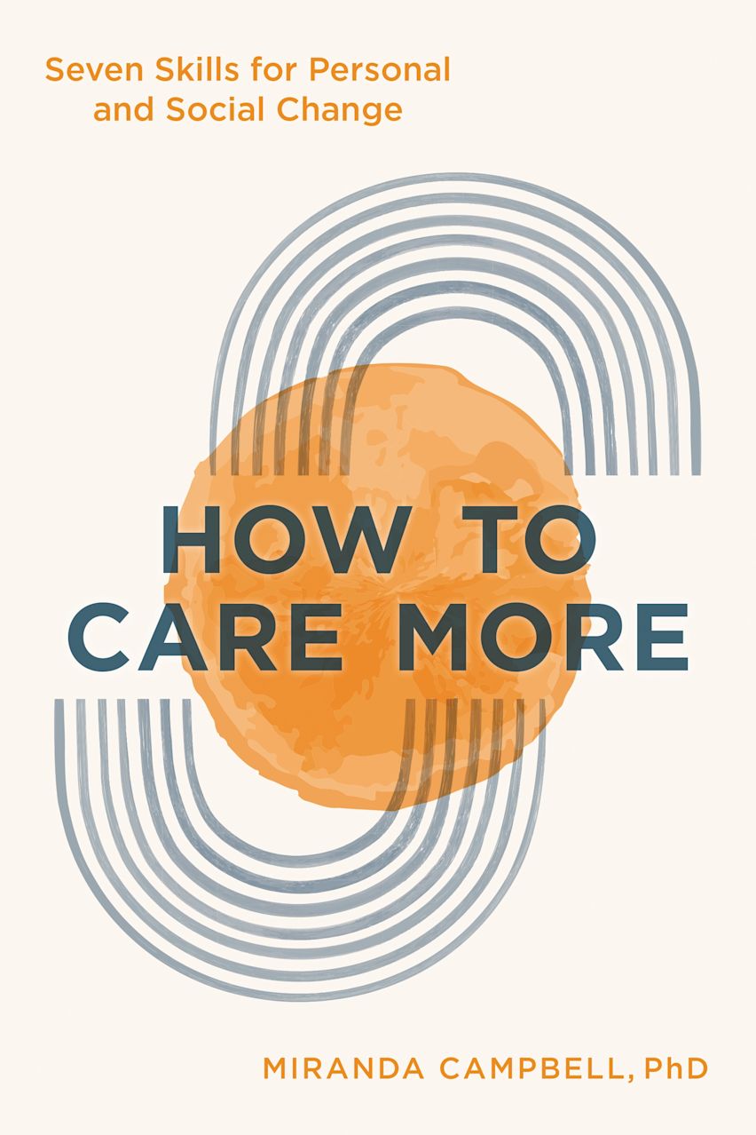 How to Care More: Seven Skills for Personal and Social Change: Miranda ...