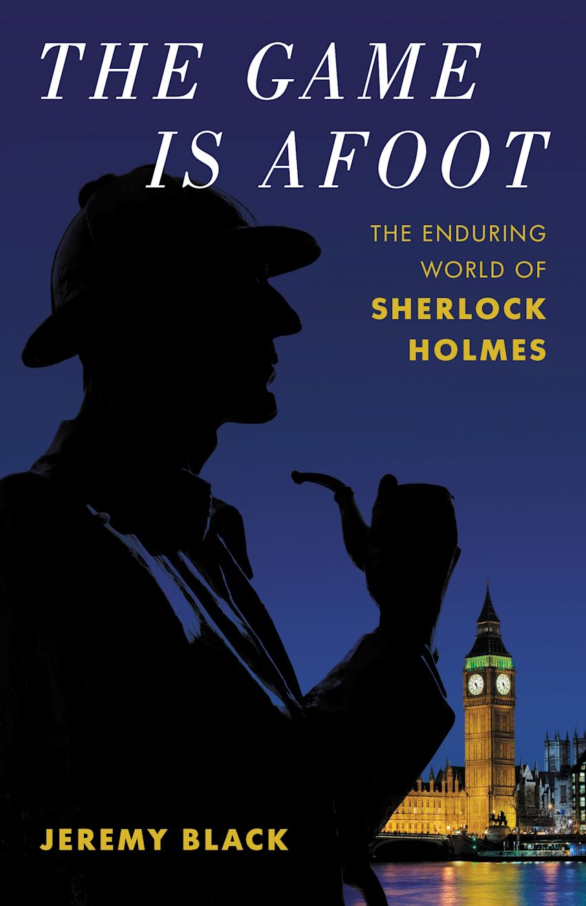 The Game Is Afoot: The Enduring World of Sherlock Holmes: Jeremy Black ...