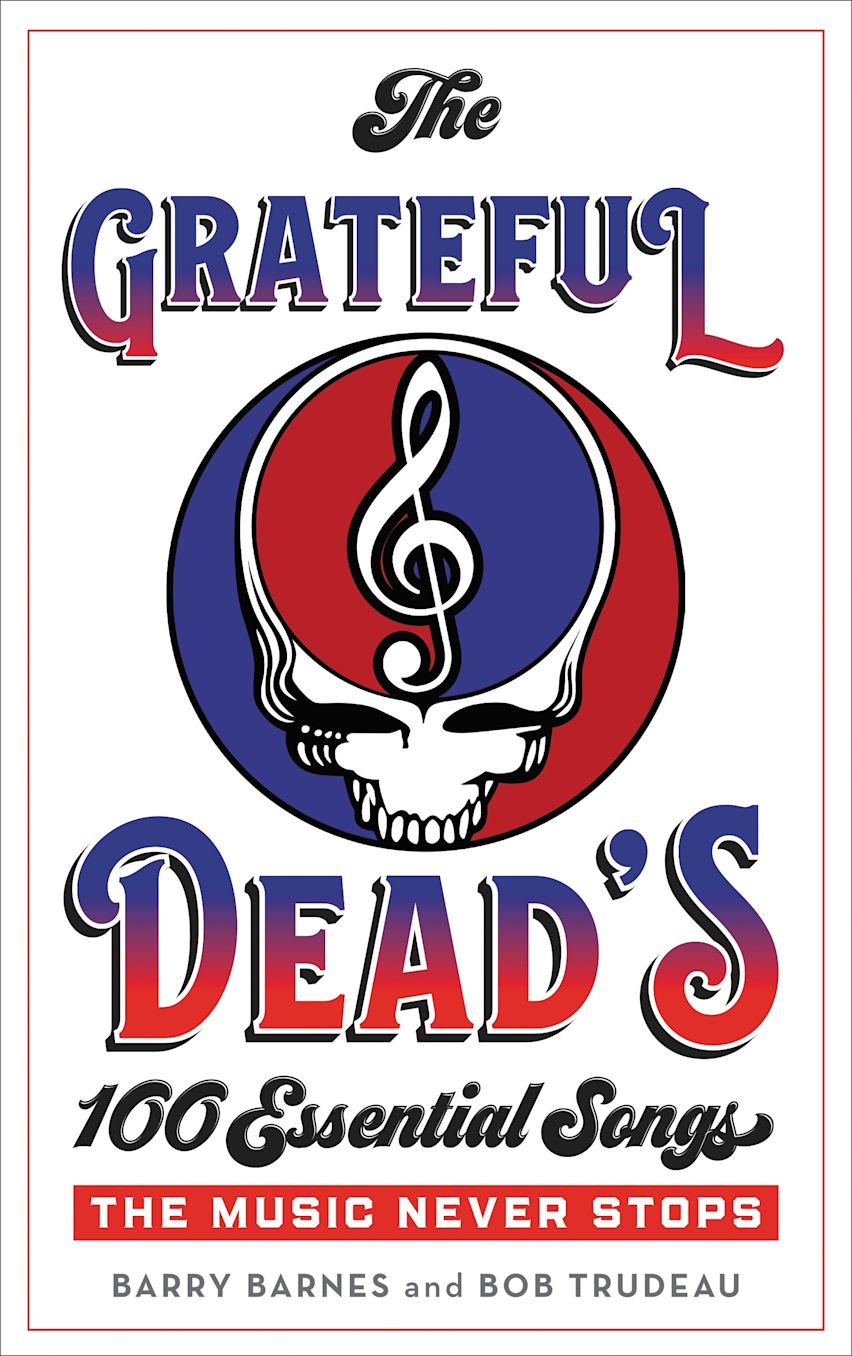 The Grateful Dead's 100 Essential Songs: The Music Never Stops: Barry ...