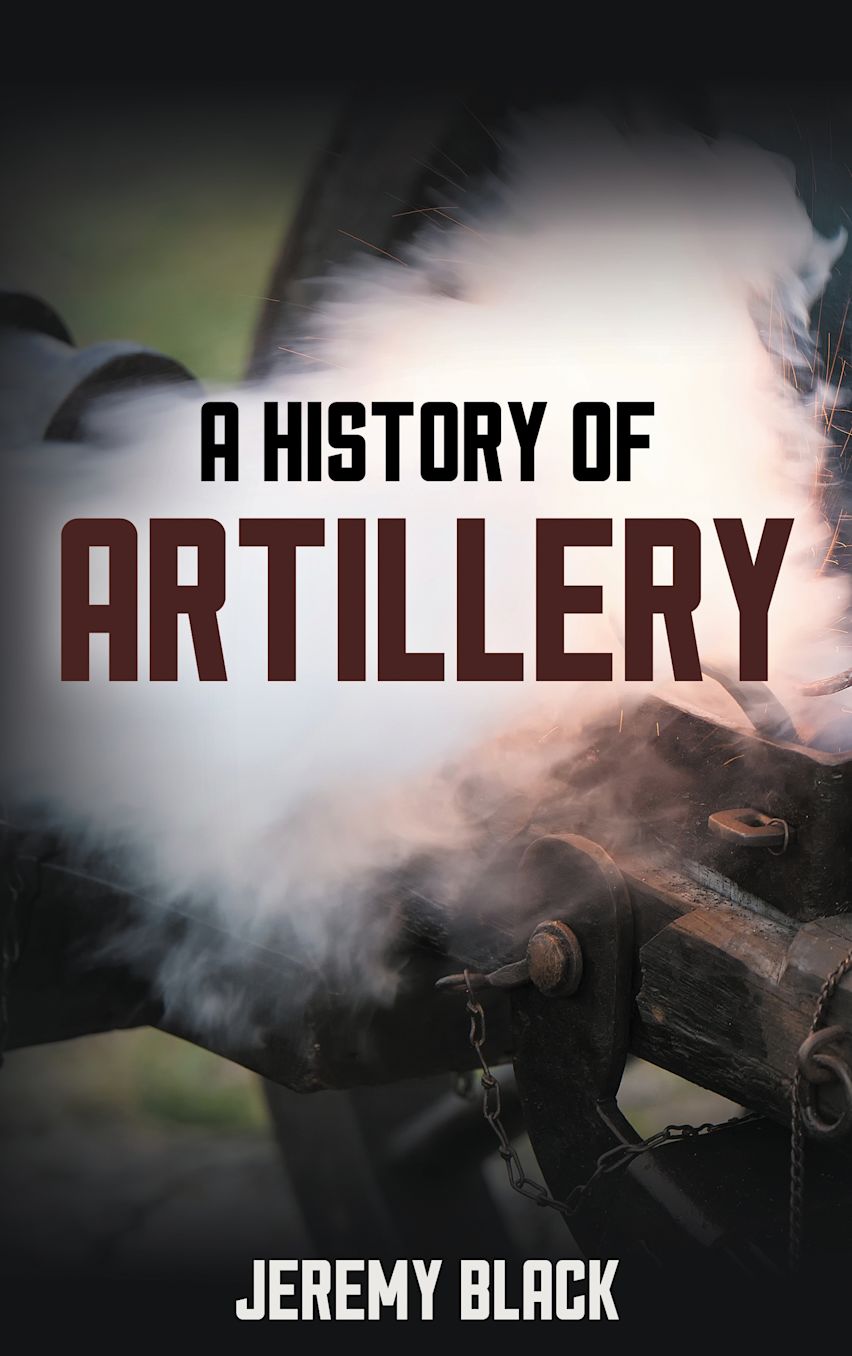 A History of Artillery: : Jeremy Black: Rowman & Littlefield Publishers ...