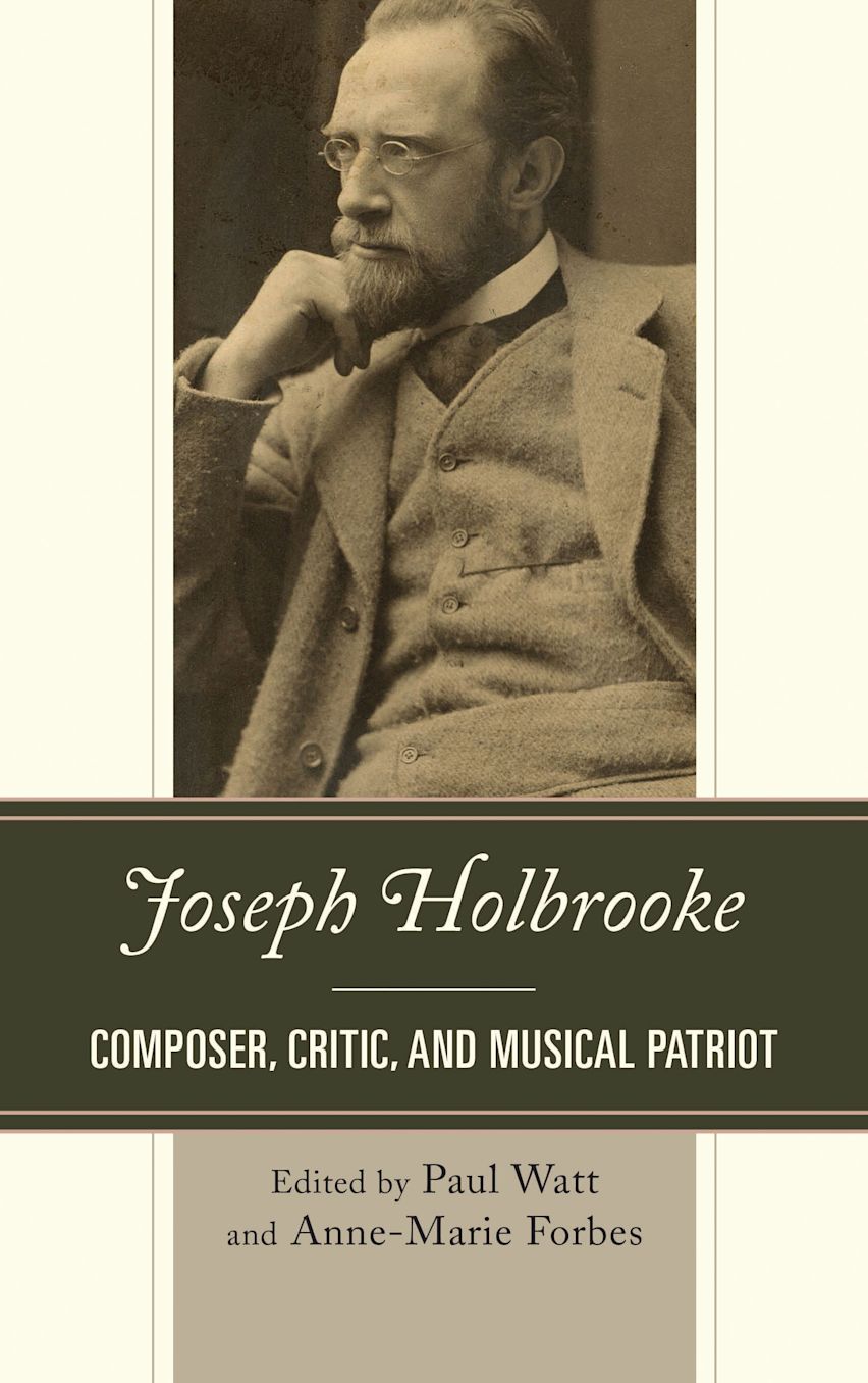 Joseph Holbrooke: Composer, Critic, and Musical Patriot: Paul Watt ...