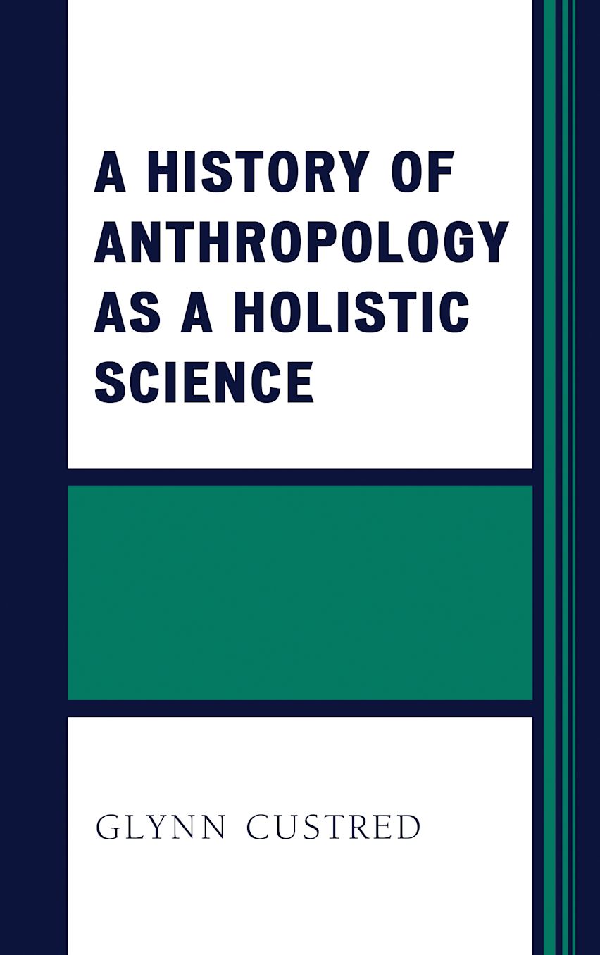 A History of Anthropology as a Holistic Science: : Glynn Custred ...