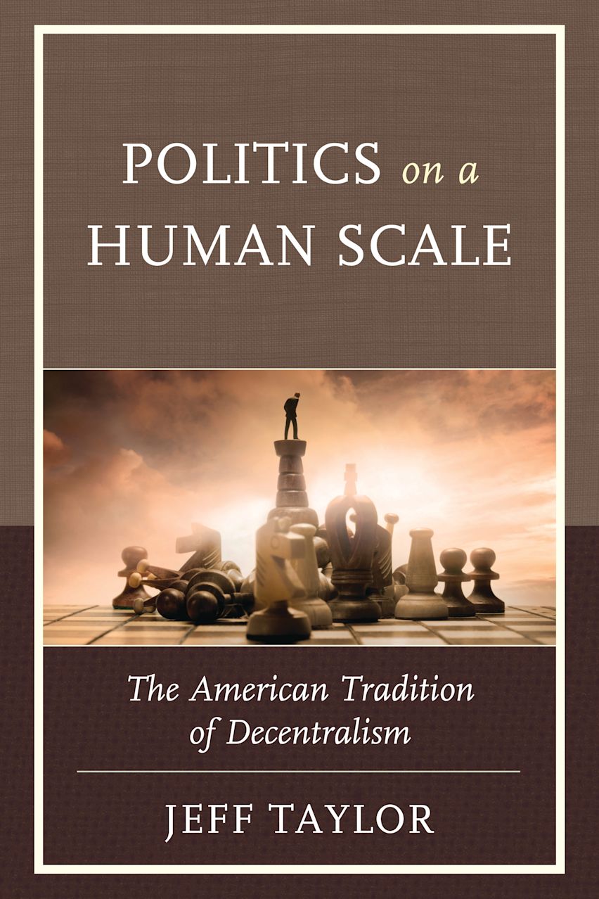 Politics on a Human Scale: The American Tradition of Decentralism: Jeff ...