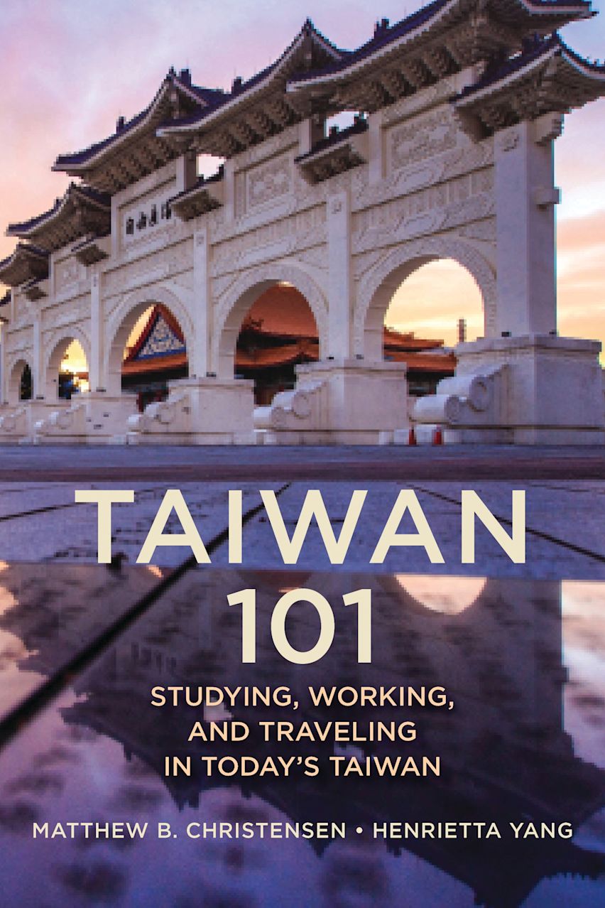 Taiwan 101: Studying, Working, and Traveling in Today's Taiwan: Matthew ...