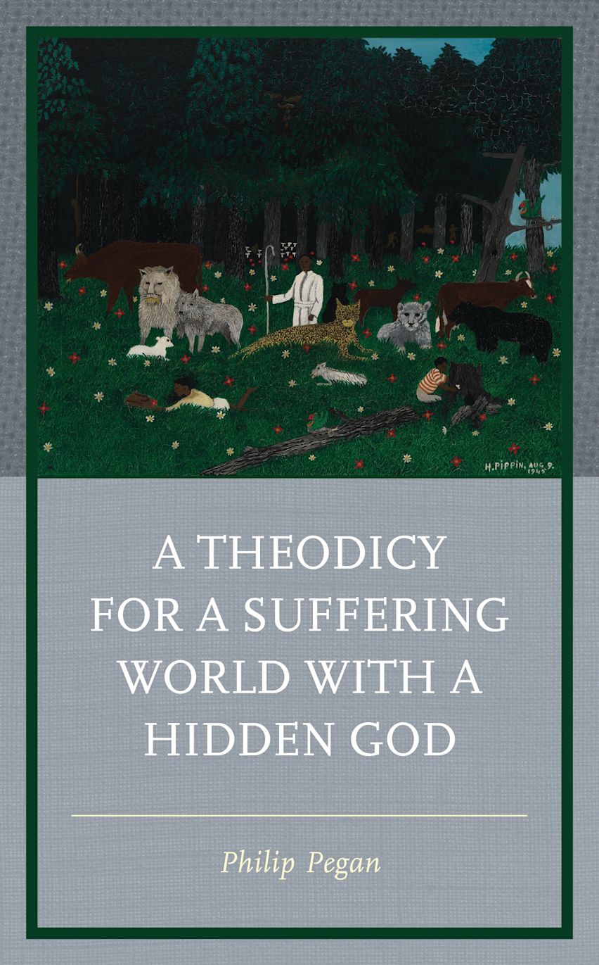A Theodicy for a Suffering World with a Hidden God: : Philip Pegan ...