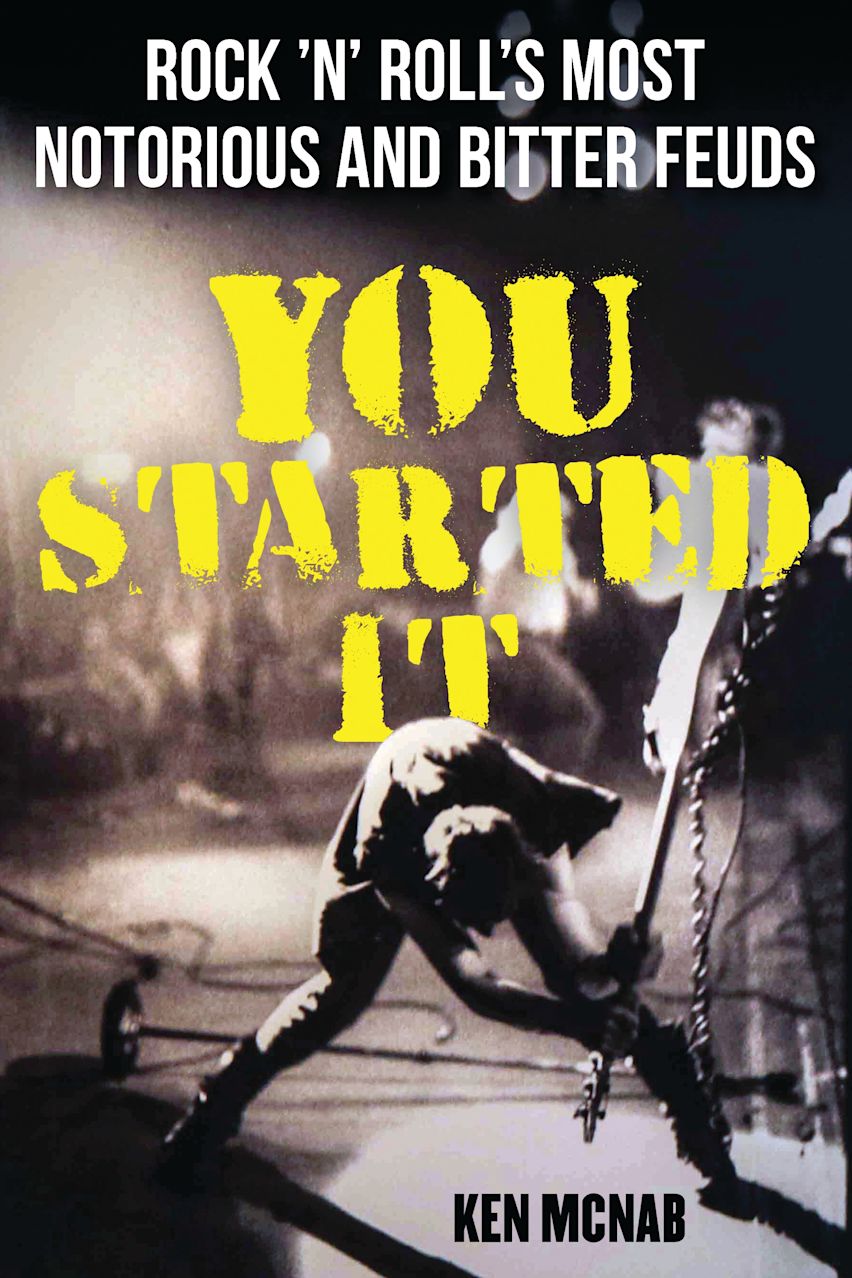 You Started It: Rock 'n' Roll's Most Notorious and Bitter Feuds: Ken ...