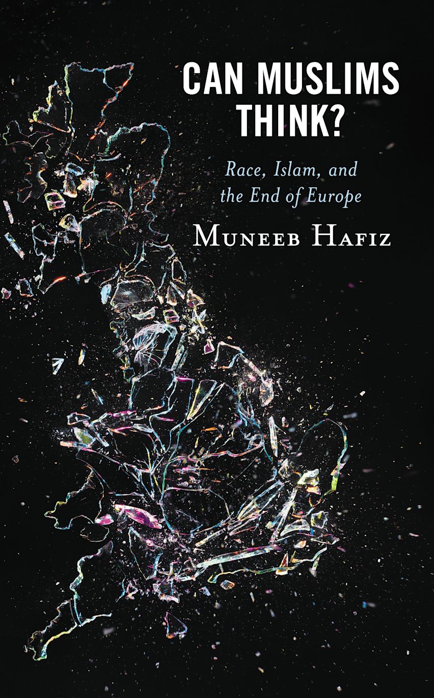Can Muslims Think?: Race, Islam, and the End of Europe: Muneeb Hafiz ...