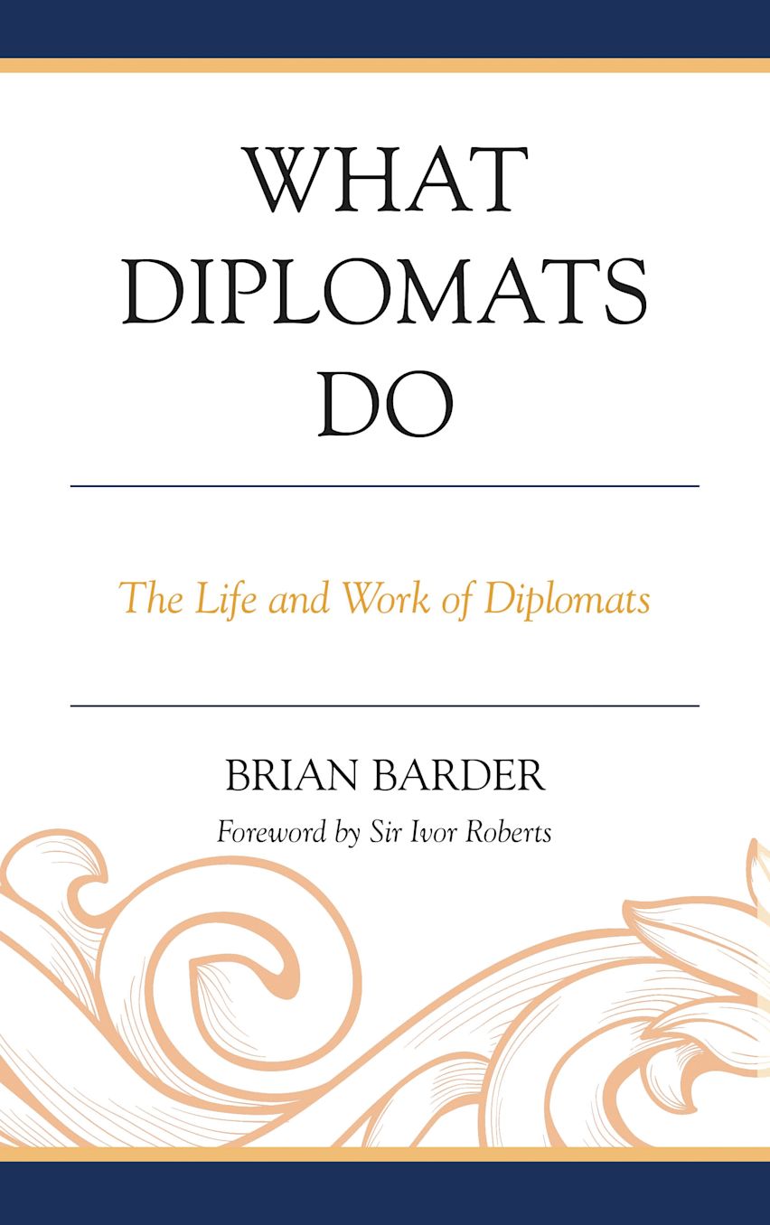 What Diplomats Do: The Life and Work of Diplomats: Brian Barder: Rowman ...