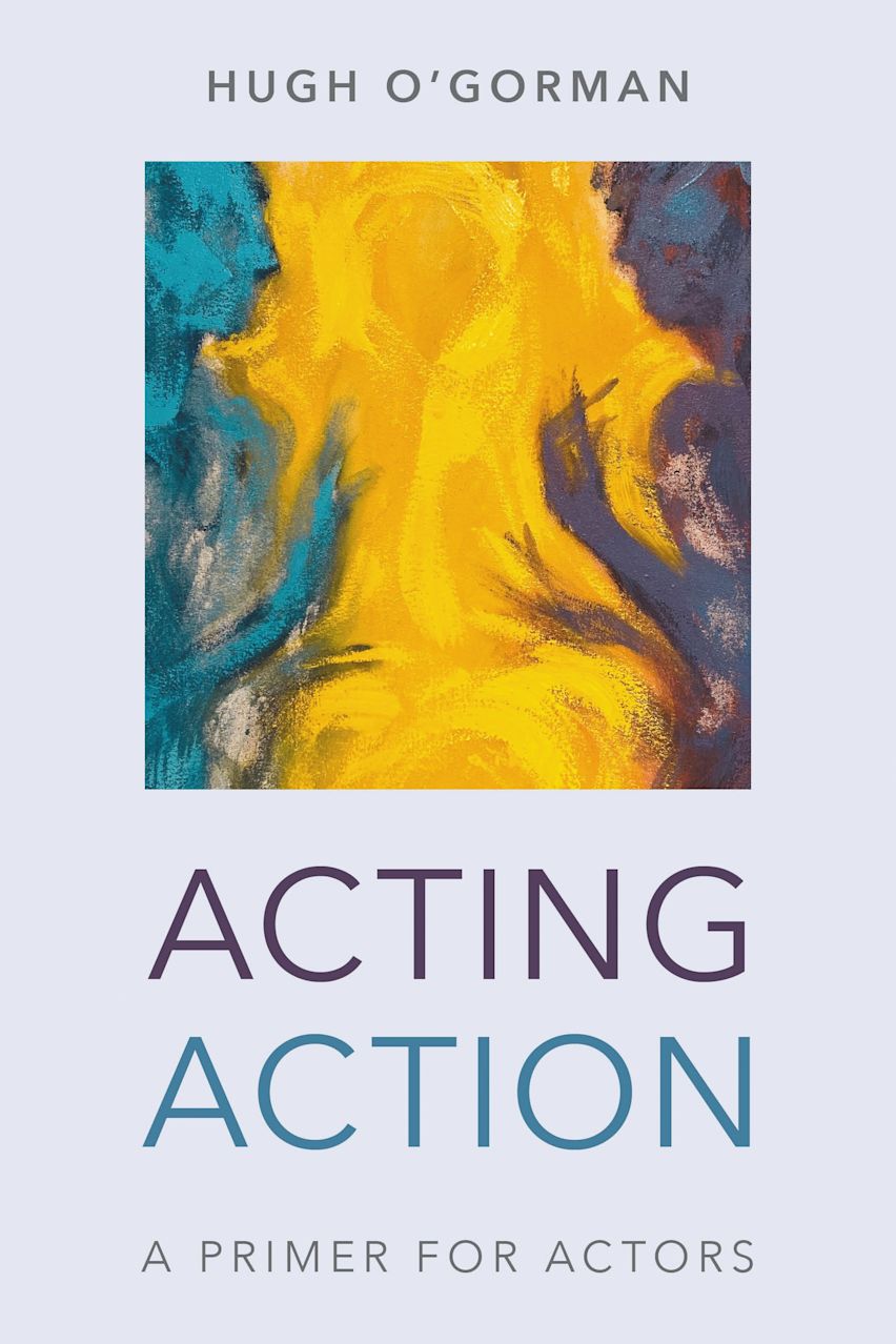 Acting Action: A Primer for Actors: Hugh O'Gorman: Rowman & Littlefield ...