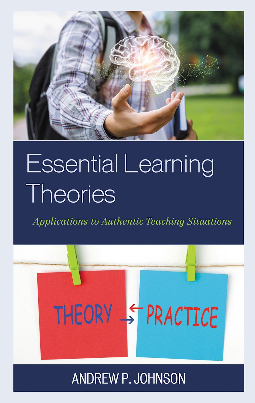 Essential Learning Theories: Applications to Authentic Teaching Situations: Andrew P. Johnson ...