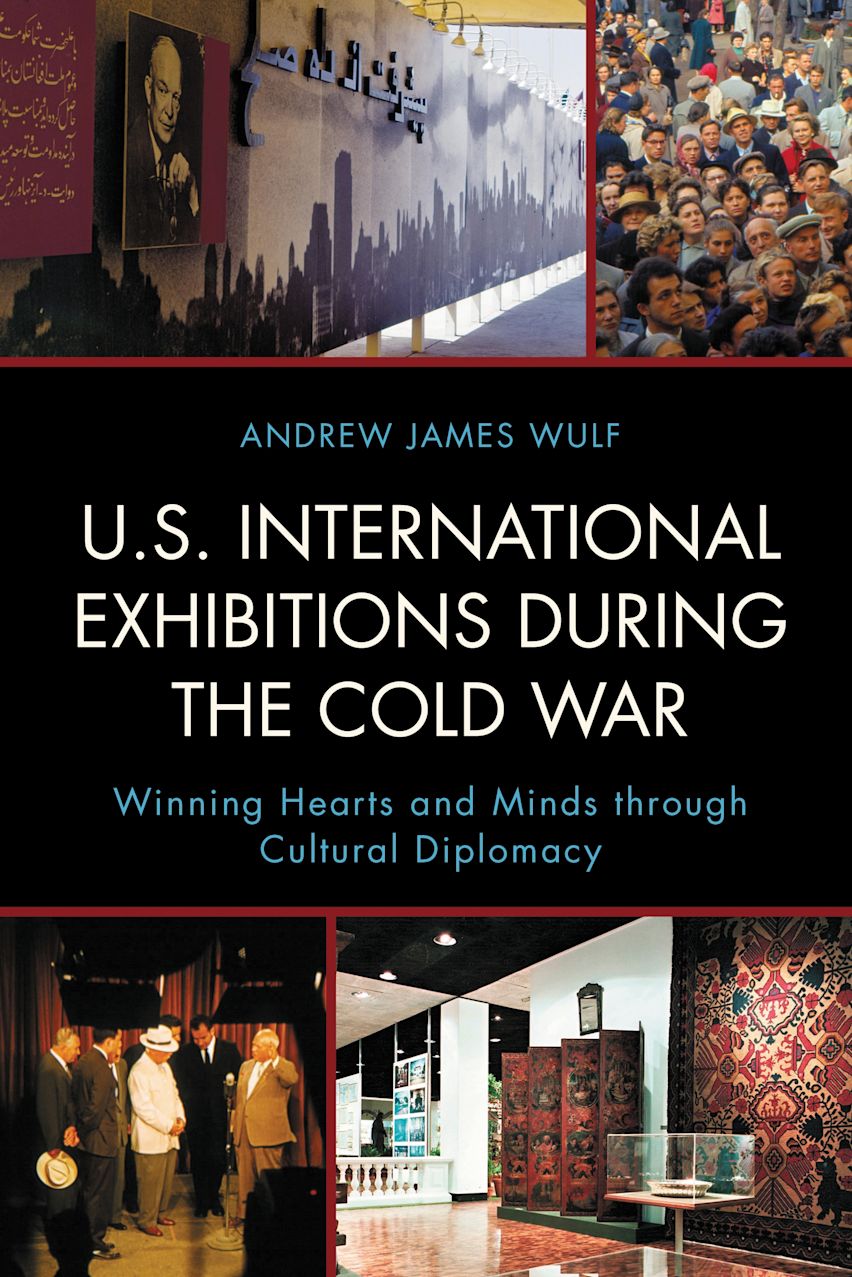 U.S. International Exhibitions during the Cold War: Winning Hearts and ...