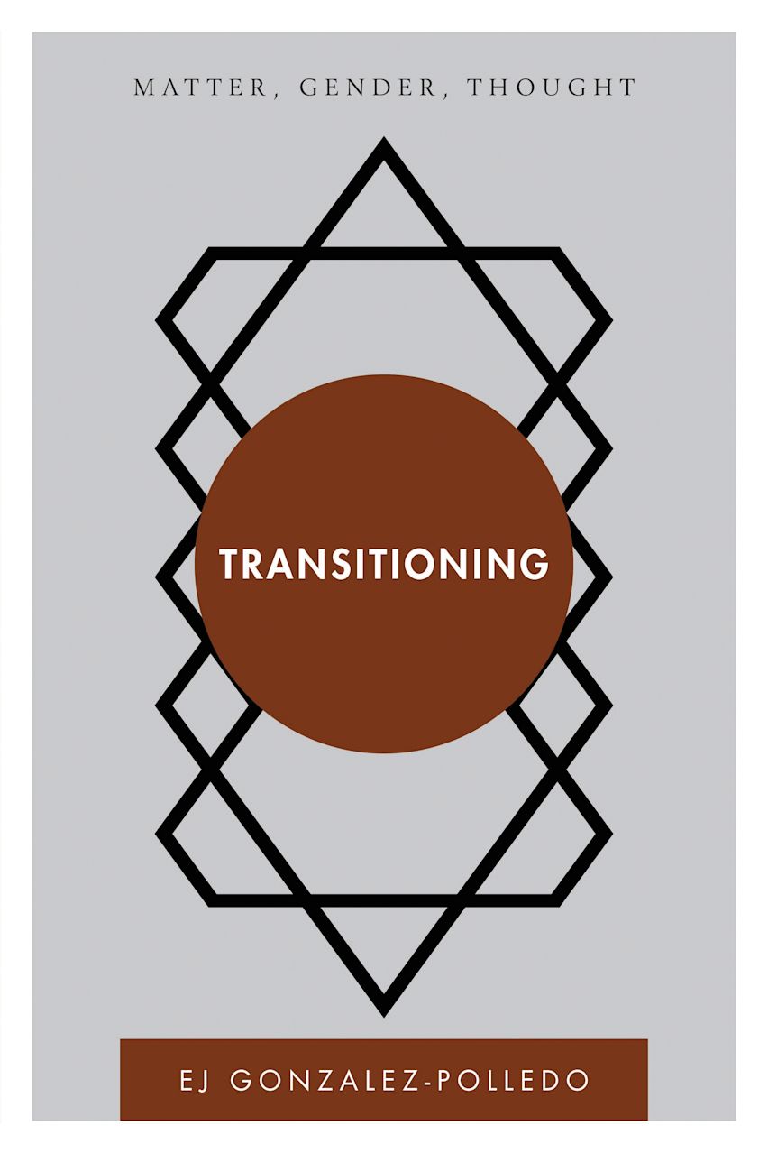 Transitioning: Matter, Gender, Thought: EJ Gonzalez-Polledo: Rowman ...