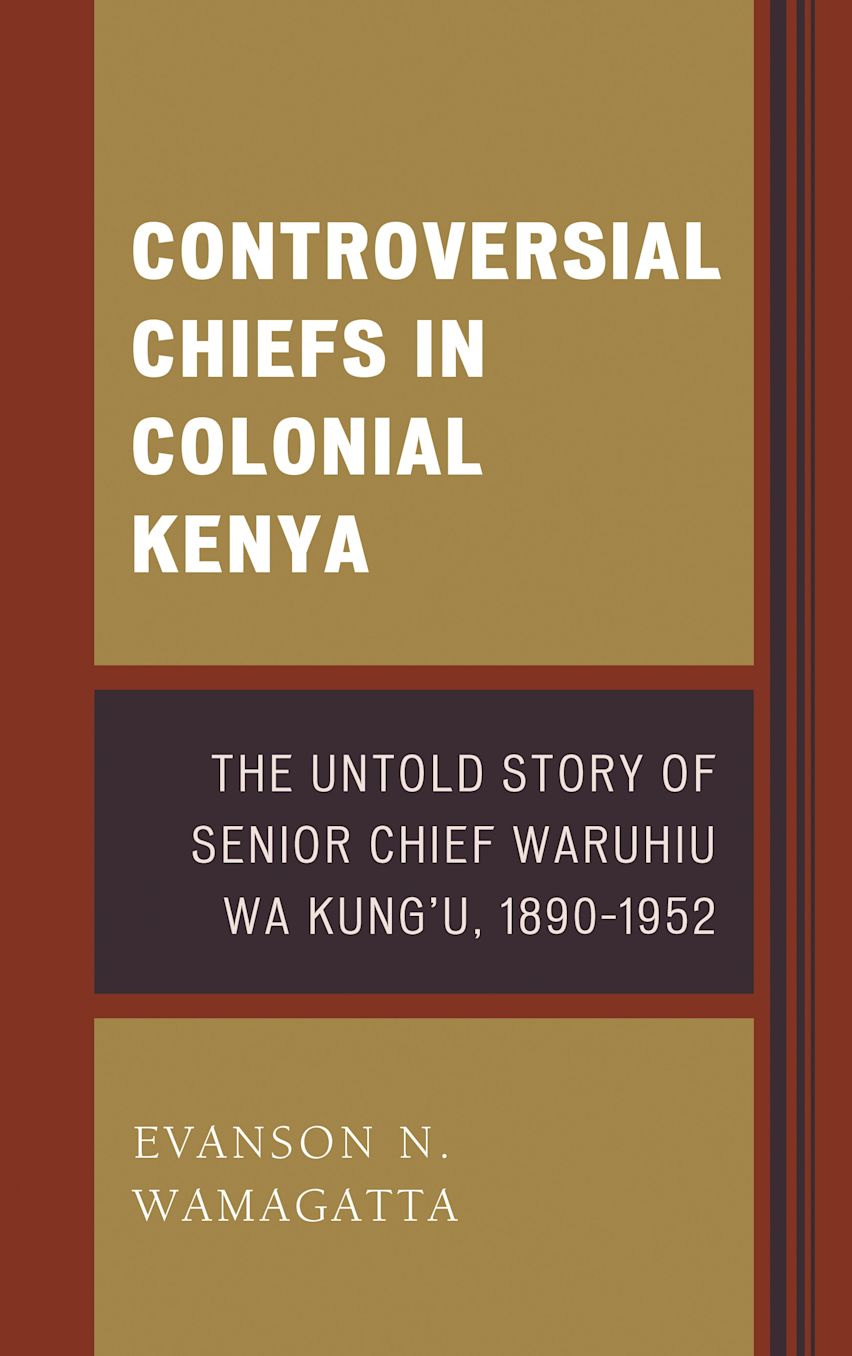 Controversial Chiefs in Colonial Kenya: The Untold Story of Senior ...