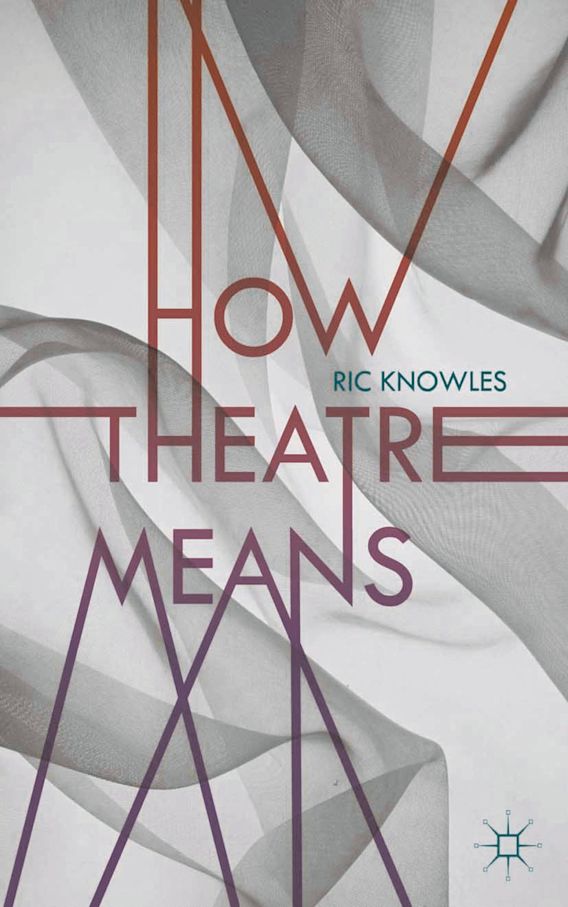 How Theatre Means: : Ric Knowles: Red Globe Press