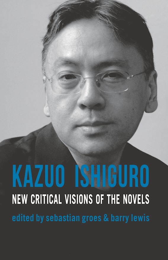 Kazuo Ishiguro: New Critical Visions of the Novels: Sebastian Groes ...