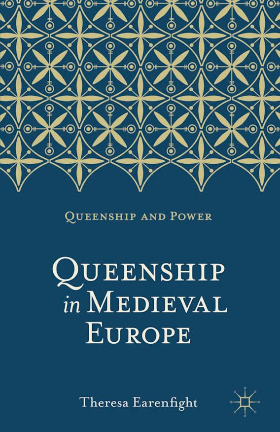 Queenship in Medieval Europe: : Queenship and Power Theresa Earenfight ...