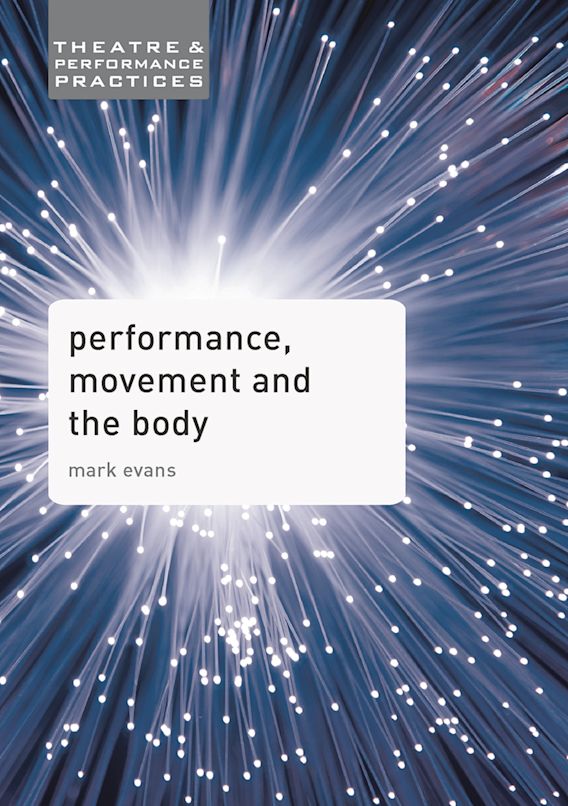 Performance, Movement and the Body: : Theatre and Performance Practices ...