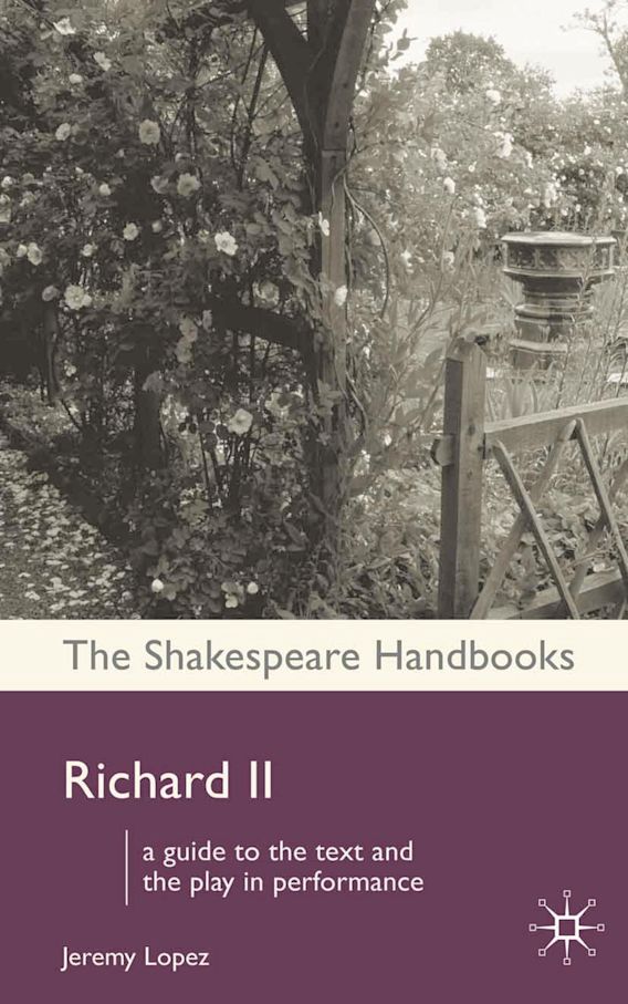 Richard II: : Shakespeare Handbooks Jeremy Lopez The Arden Shakespeare