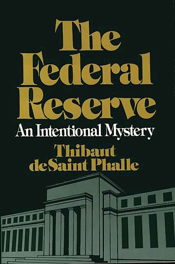 The Federal Reserve System: An Intentional Mystery: Thibaut De St ...