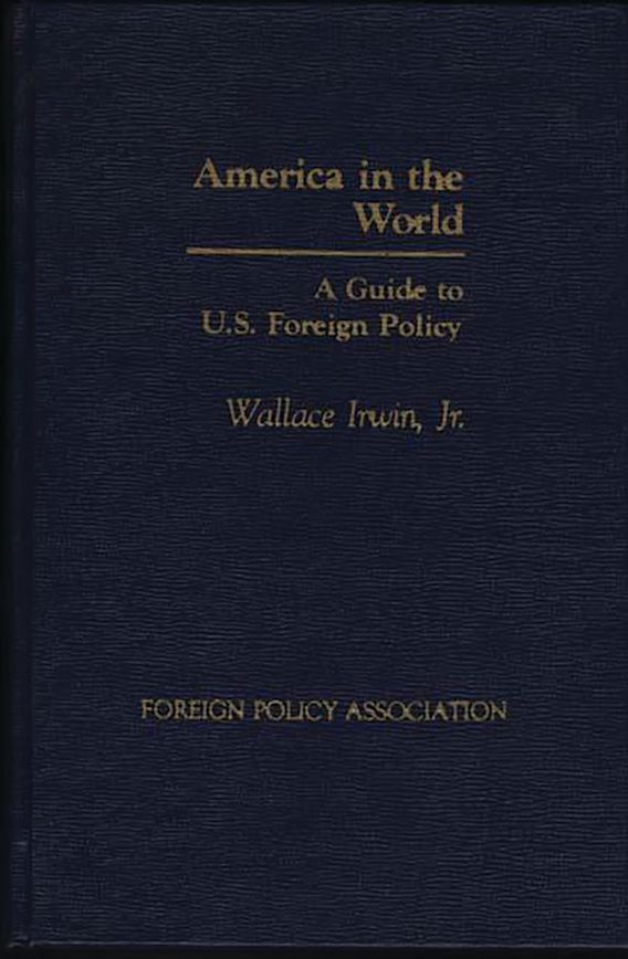 America in the World: A Short Guide to Foreign Policy: Wallace Irwin Jr ...