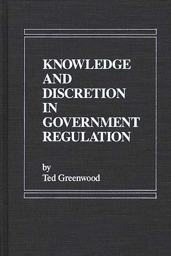 Knowledge and Discretion in Government Regulation: : Ted Greenwood: Praeger