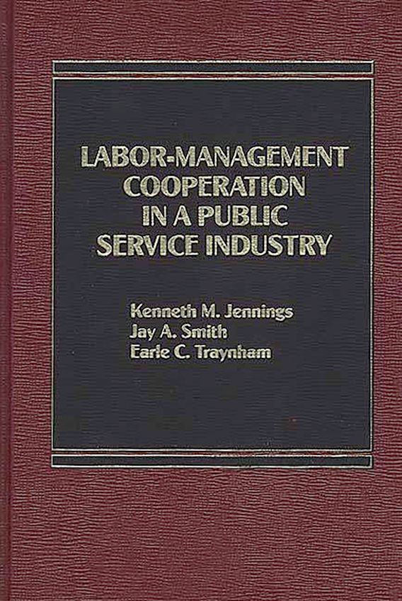 Labor-Management Cooperation in a Public Service Industry.: : Kenneth M ...