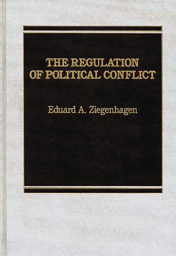 The Regulation of Political Conflict.: : Eduard A. Ziegenhagen: Praeger