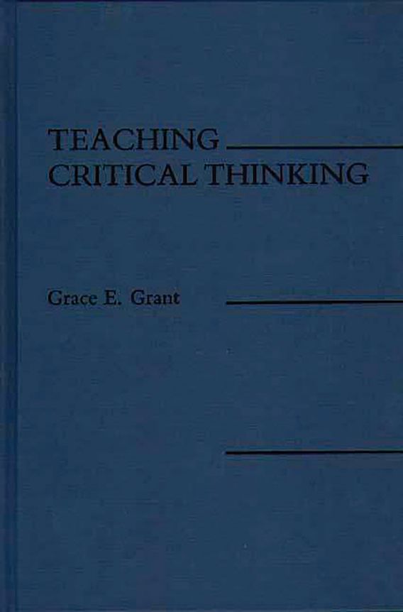 Teaching Critical Thinking: : Grace E. Grant: Praeger