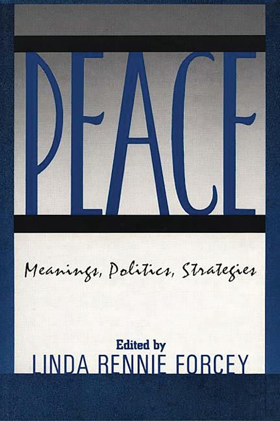 Peace: Meanings, Politics, Strategies: Linda Rennie Forcey: Praeger