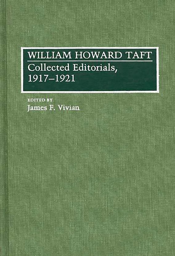 William Howard Taft: Collected Editorials, 1917-1921: James F. Vivian ...