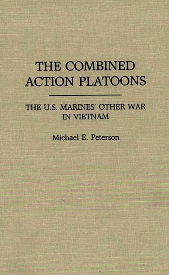 The Combined Action Platoons: The U.S. Marines' Other War in Vietnam ...