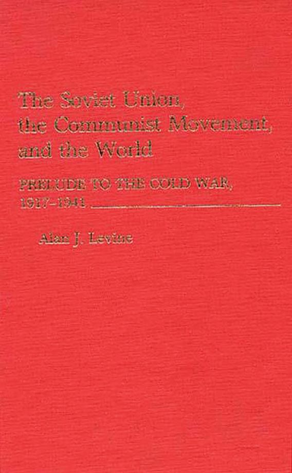 The Soviet Union, the Communist Movement, and the World: Prelude to the ...