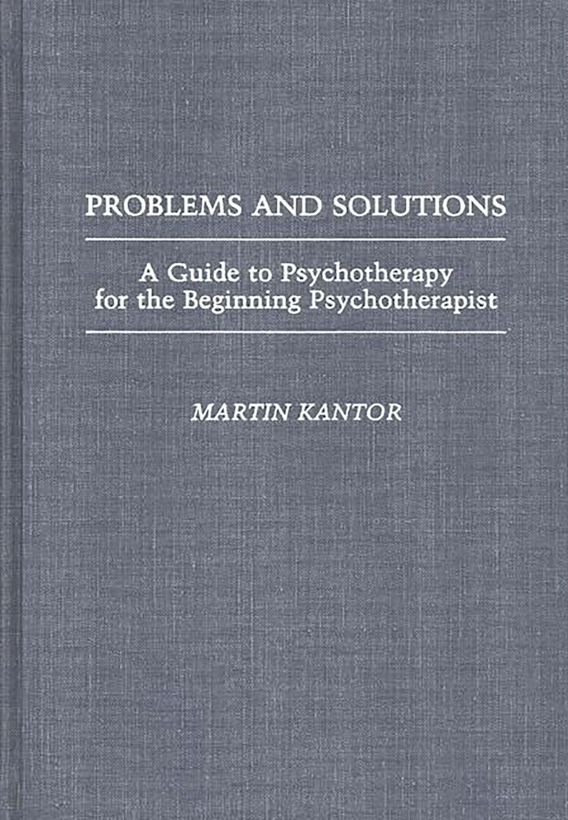 Problems and Solutions: A Guide to Psychotherapy for the Beginning ...