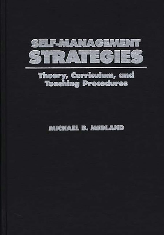 Self-Management Strategies: Theory, Curriculum, and Teaching Procedures: Michael Medland: Praeger