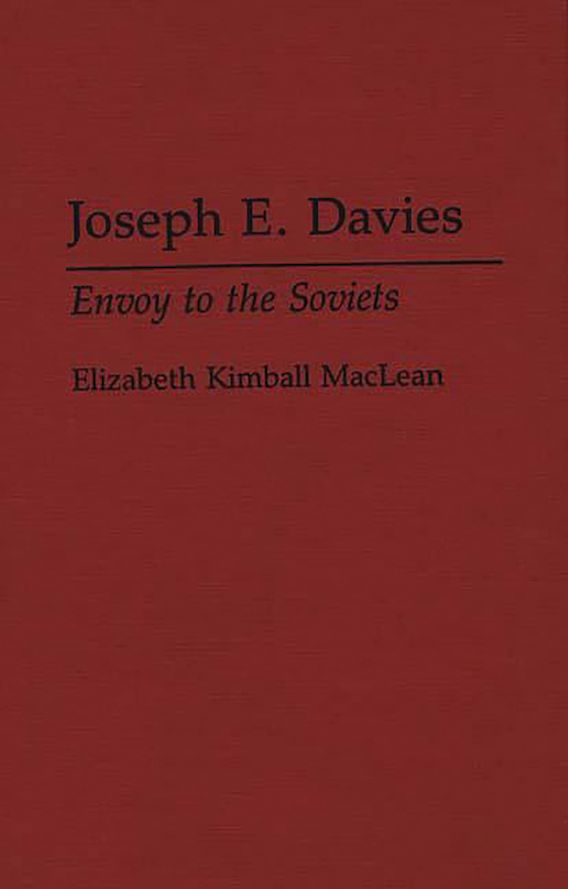 Joseph E. Davies: Envoy to the Soviets: Elizabeth Maclean: Praeger